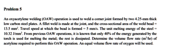 SOLVED: Problem 5 An oxyacetylene welding (OAW) operation is used to ...