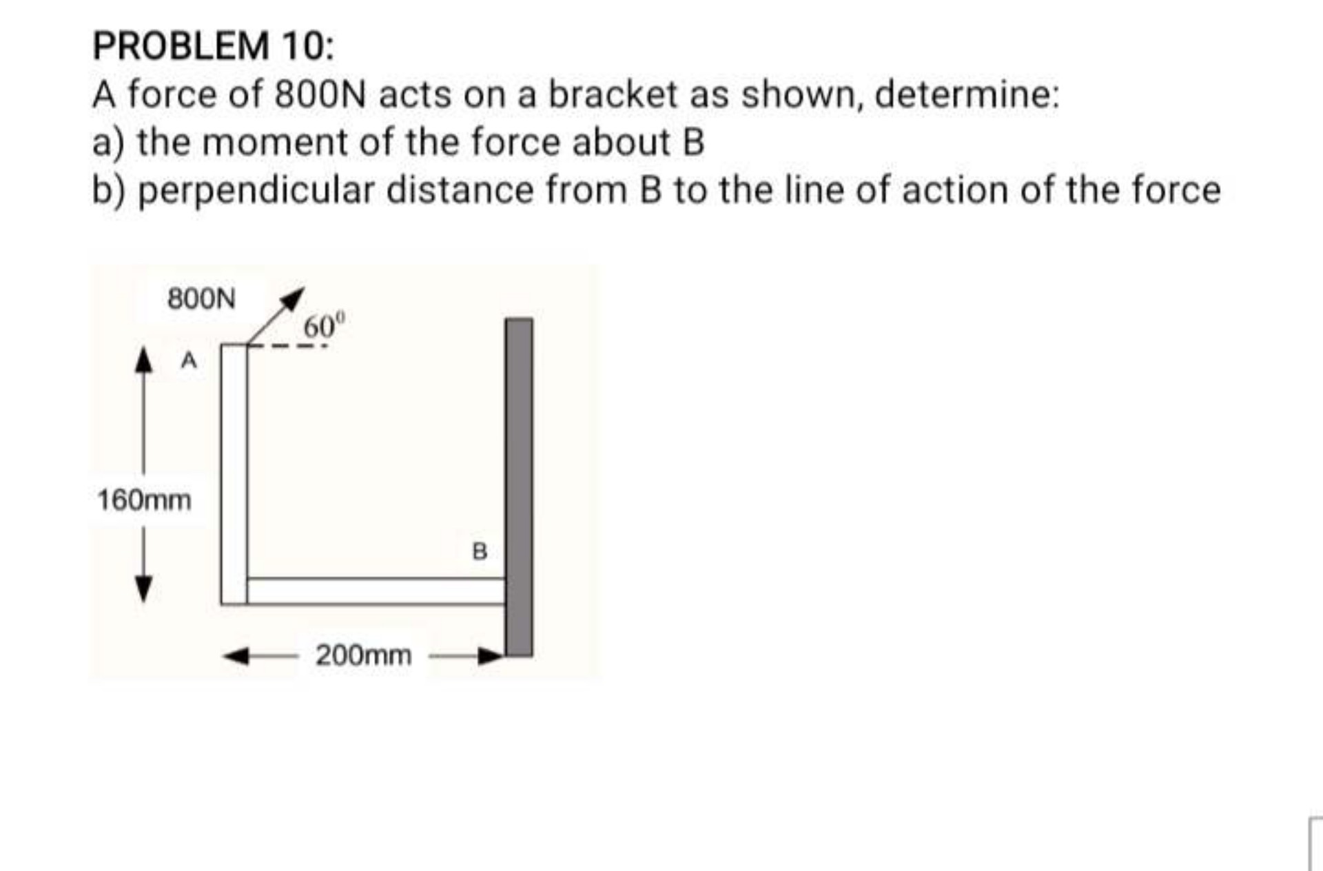 PROBLEM 10: A force of 800 N acts on a bracket as shown, determine: a ...