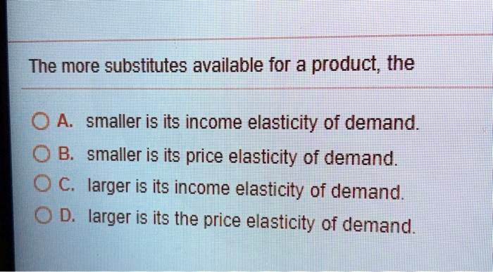 SOLVED: The more substitutes available for a product, the A. smaller is ...