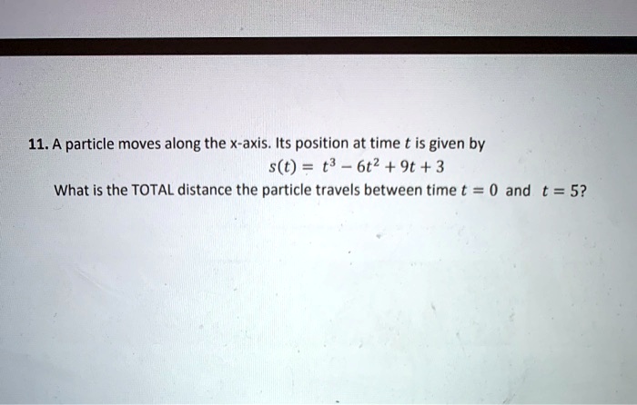 SOLVED: 11.A particle moves along the X-axis Its position at time is given by s(t) = t3 6t2 + 9t ...