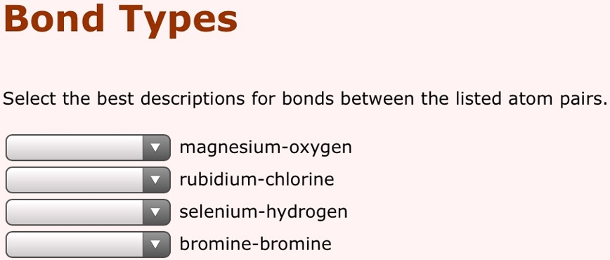 SOLVED: Bond Types Select the best descriptions for bonds between the listed atom pairs ...