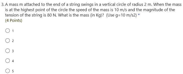 3. A mass m attached to the end of a string swings in a vertical circle of radius 2 m. When the ...