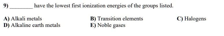 SOLVED: 9) have the lowest first ionization energies of the groups ...
