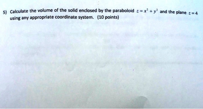 SOLVED: 5) Calculate the volume of the solid enclosed by the paraboloid