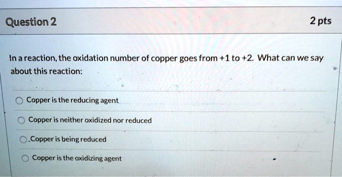 question 2 2 pts ina reaction the oxidation number of copper goes from ...