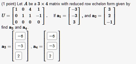 SOLVED:point) Let A be 3 X matrix with reduced row echelon form given by If a1 and a2 find &3 and