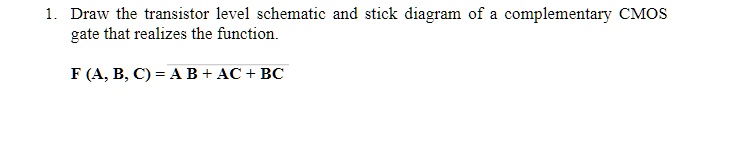 SOLVED: Draw the transistor level schematic and stick diagram of a complementary CMOS gate that ...