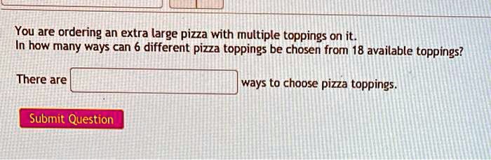 SOLVED: You are ordering an extra large pizza with multiple toppings on ...