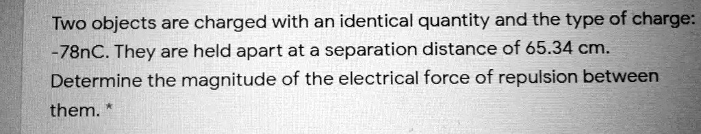 SOLVED: Two objects are charged with an identical quantity and type of charge: -78 nC. They are ...