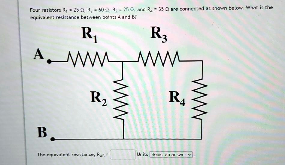 SOLVED: Four resistors R=25, R=60, R=25, and R=35 are connected as shown below. What is the ...