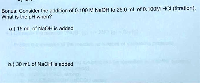 SOLVED: Bonus: Consider the addition of 0.100 M NaOH to 25.0 mL of 0.100M HCI (titration). What ...