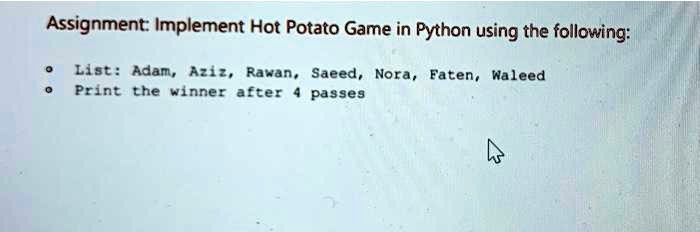 Assignment: Implement Hot Potato Game in Python using the following ...