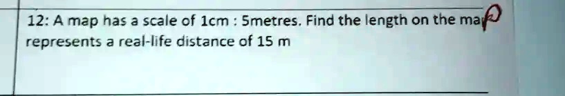 12 a map has a scale of icm smetres find the length on the man ...