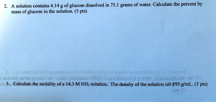 SOLVED: A solution contains 4.14 g of glucose dissolved in 75.1 grams of water. Calculate the ...