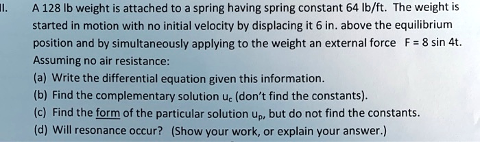 A 128 Ib weight is attached to a spring having spring constant 64 Ib/ft ...