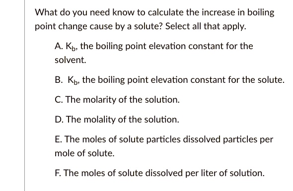 SOLVED: What do you need know to calculate the increase in boiling point change cause by a ...