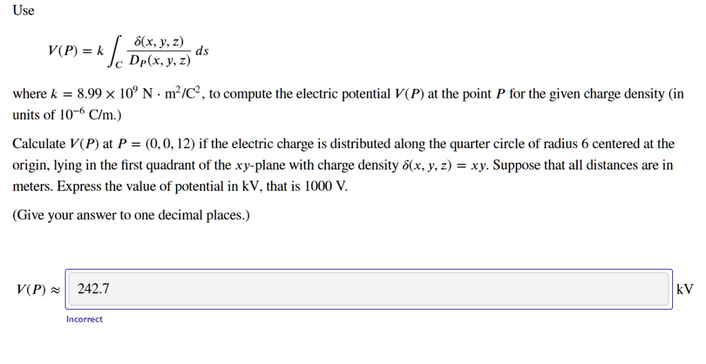 SOLVED: Use O(x,%2) ds Dp(x,y, 2) V(P) = k where k 8.99 X 109 N m?/c2 to compute the electric ...