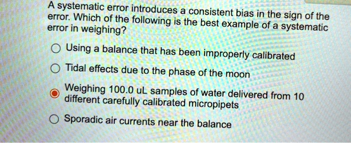SOLVED: A systematic error. Which introduces a consistent bias in the sign of the error in ...
