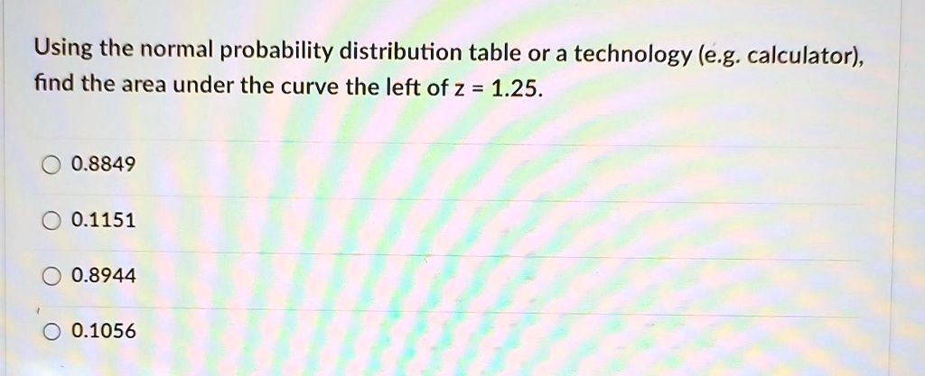 SOLVED: Using the normal probability distribution table or a technology ...