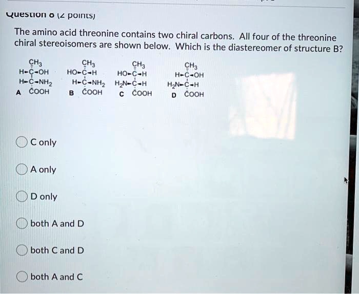 SOLVED:YueStion 0 (2 pOInts) The amino acid threonine contains two chiral carbons All four of ...