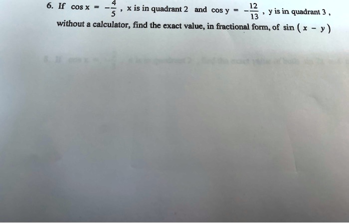 SOLVED: 6. If cos * xis in quadrant 2 and coS 13 Yis in quadrant 3 ... SOLVED: 6. If cos * xis in quadrant 2 and coS 13 Yis in quadrant 3 ...