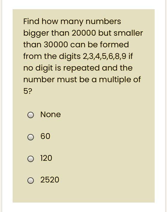 SOLVED: Find how many numbers bigger than 20000 but smaller than 30000 can be formed from the ...