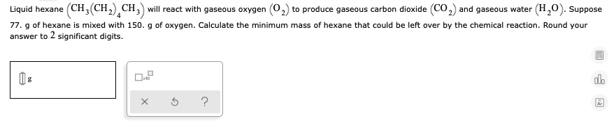 SOLVED: Liquid hexane (CH3(CH2)4CH3), CH3(CH2)4CH3, reacts with gaseous ...