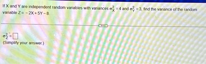 SOLVED: If X and Y are independent random variables with variances σ^2 = 4 and σ^2 = 3, find the ...