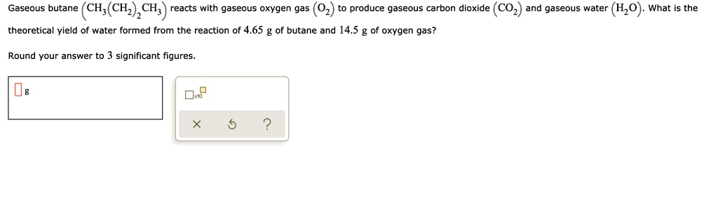 Gaseous butane CH, CHz) CH; reacts with gaseous oxygen gas 02) produce ...