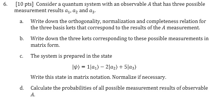 SOLVED: 6. [10 pts] Consider a quantum system with an observable A that has three possible ...