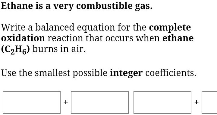 Ethane is a very combustible gas. Write a balanced equation for the ...