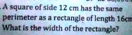SOLVED: A square of side 12 cm has the same perimeter as a rectangle of ...