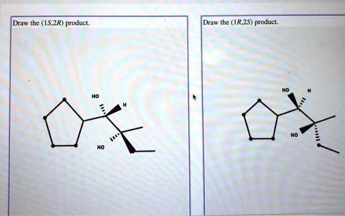 SOLVED:Draw the (1S,2R) product Draw the (IR,2S) product: