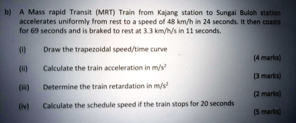 SOLVED: b) A Mass Rapid Transit (MRT) Train from Kajang station to ...
