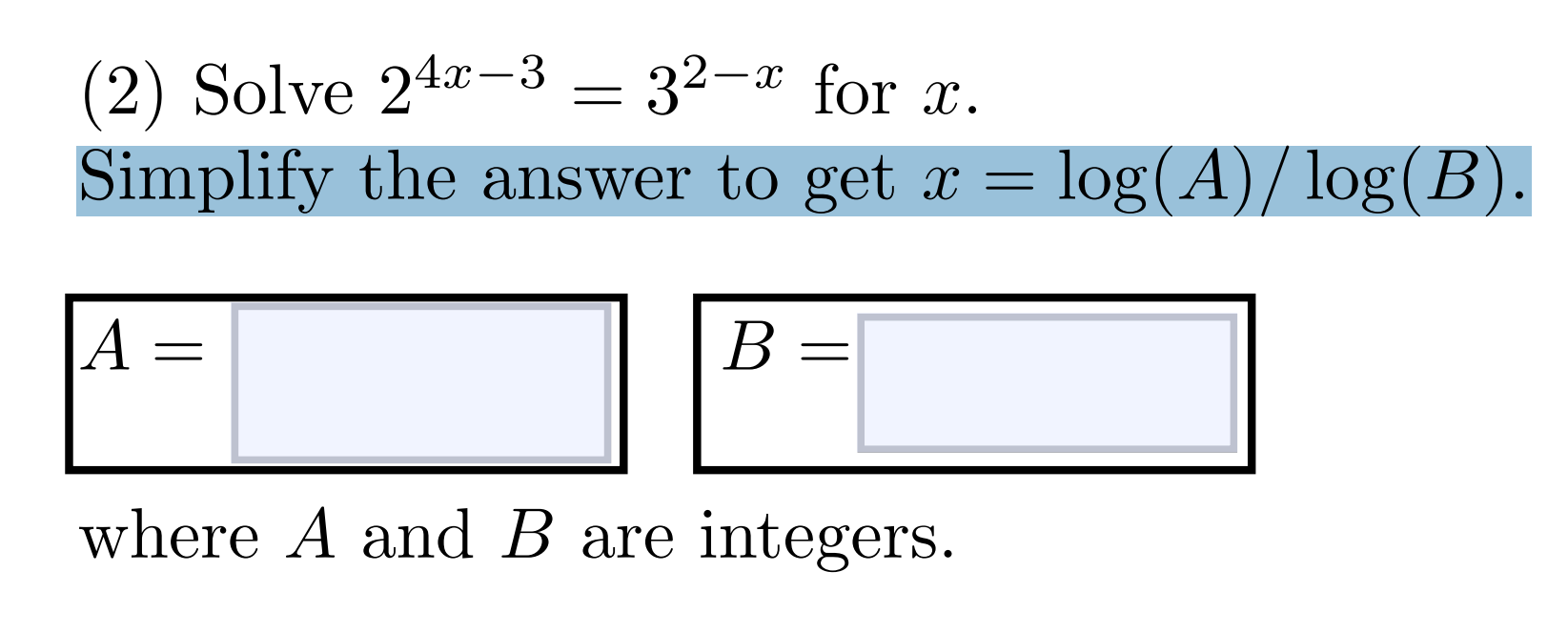 SOLVED: (2) Solve 2^4 x-3=3^2-x for x. Simplify the answer to get x=log (A) / log (B). A= B ...