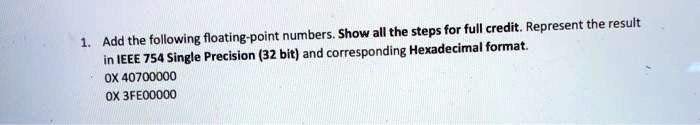 1. Add the following floating-point numbers. Show all the steps for ...