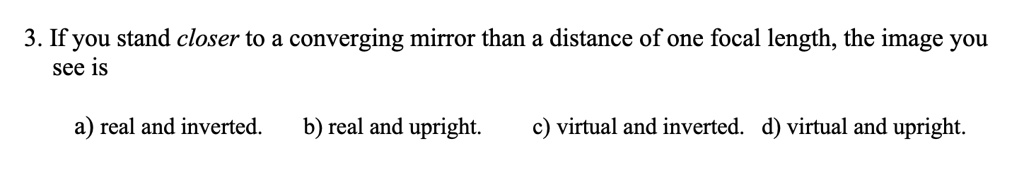 SOLVED: 3. If you stand closer to a converging mirror than a distance of one focal length, the ...