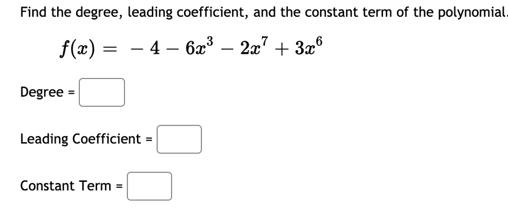 SOLVED: Find the degree, leading coefficient, and the constant term of the polynomial 4 6x 3 2x ...
