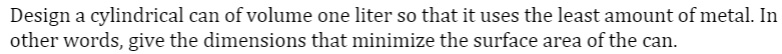Design a cylindrical can of volume one liter so that it uses the least ...