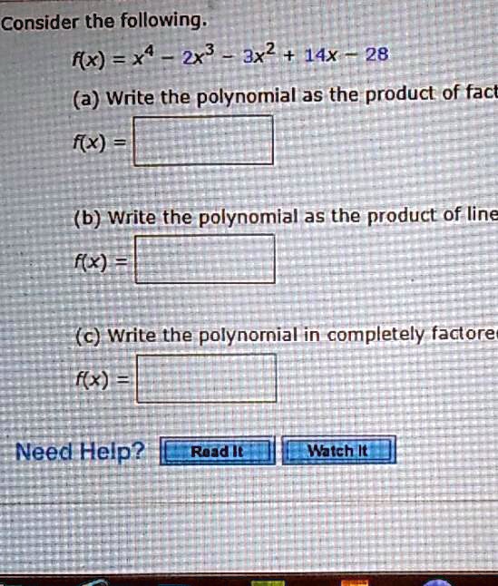 SOLVED: Consider the following. fx) =x 2x3 3x2 14X 28 (a) Write the ... SOLVED: Consider the following. fx) =x 2x3 3x2 14X 28 (a) Write the ...