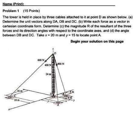 SOLVED: Texts: Names (Print): Problem 1 (15 Points) The tower is held in place by three cables ...
