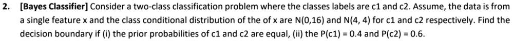 SOLVED: [Bayes Classifier] Consider a two-class classification problem where the class labels ...