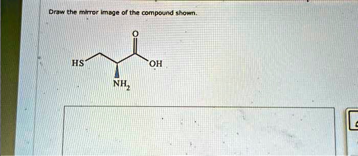 SOLVED: Draw the mirror image of the compound then determine whether ...