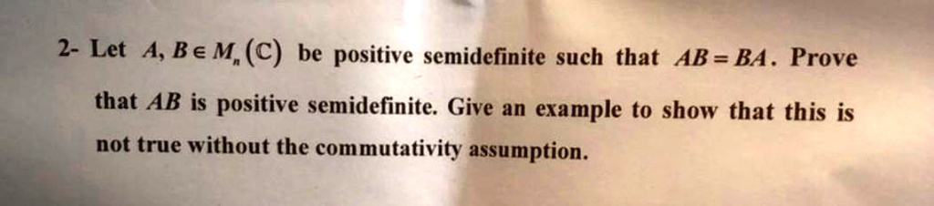 SOLVED: 2- Let A, BeM (C) be positive semidefinite such that AB = BA ...