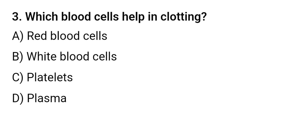 3 which blood cells help in clotting a red blood cells b white blood ...