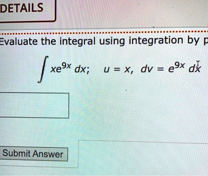 SOLVED: DETAILS Evaluate the integral using integration by xe9x dx; u ...