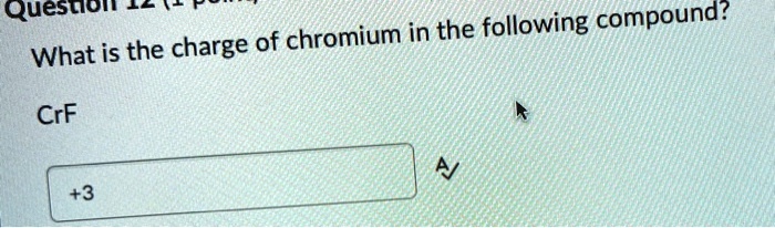 quesliun in the following compound what is the charge of chromium crf 3 ...