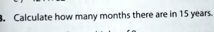 SOLVED: Calculate how many months there are in 15 years
