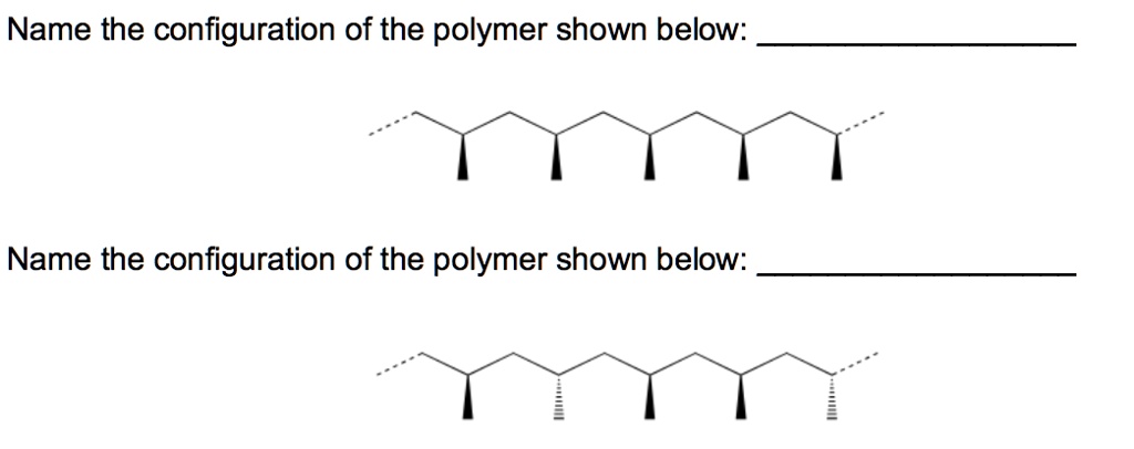 SOLVED: Name the configuration of the polymer shown below: Name the ...