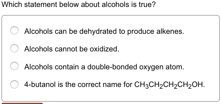 which statement below about alcohols is true alcohols can be dehydrated to produce alkenes ...